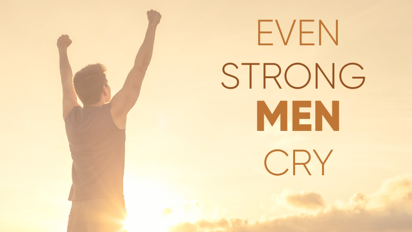 EVEN STRONG MEN CRY